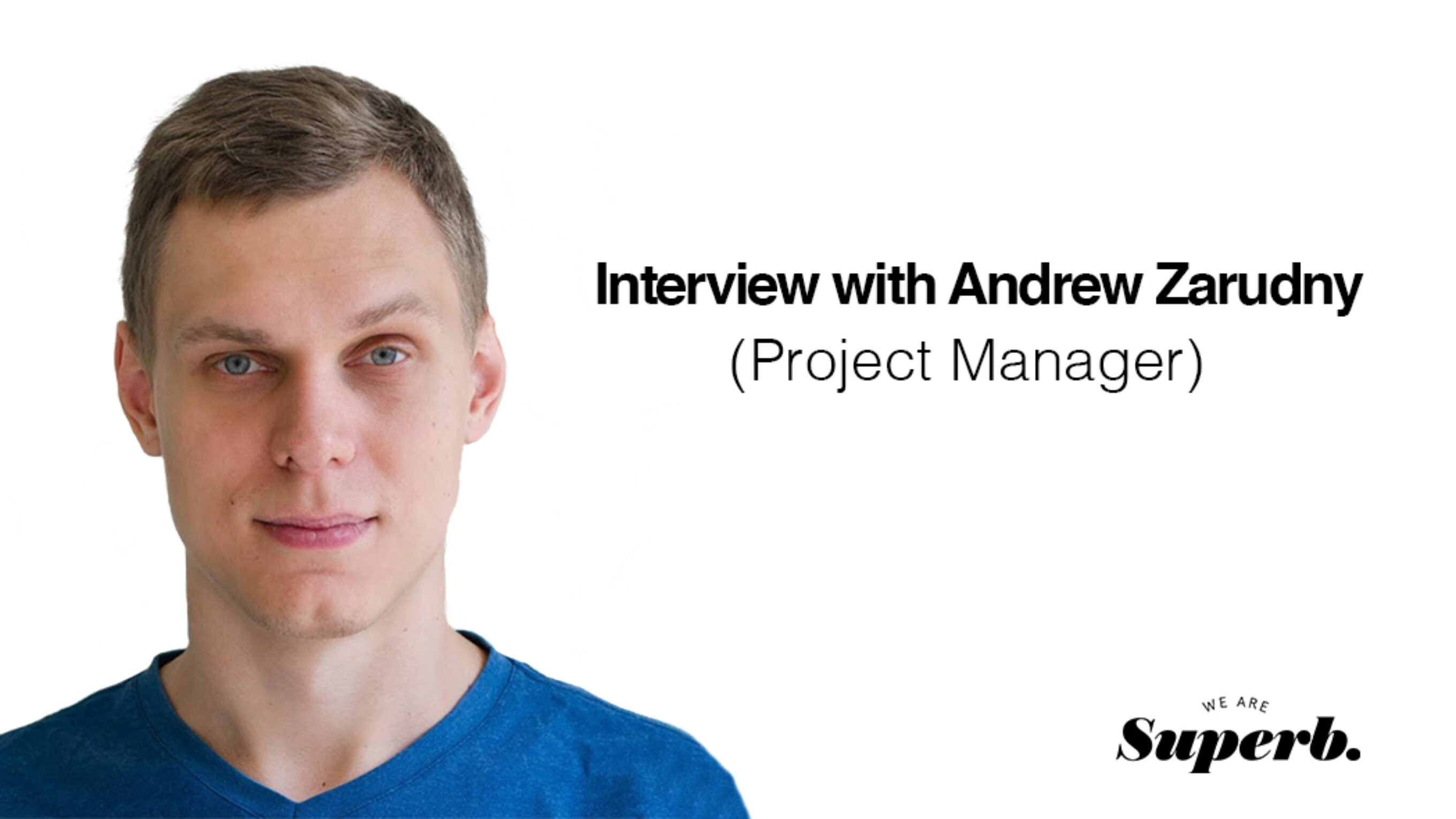 Interview: Andrew Zarudny, Project Manager. - Superb